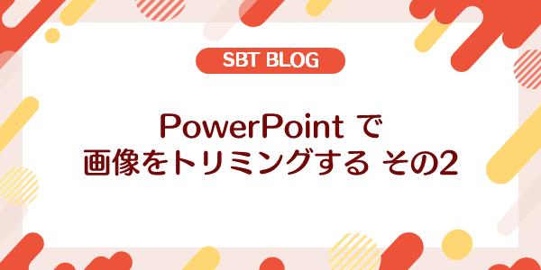 PowerPoint で画像をトリミングする その2 | SBテクノロジー (SBT)